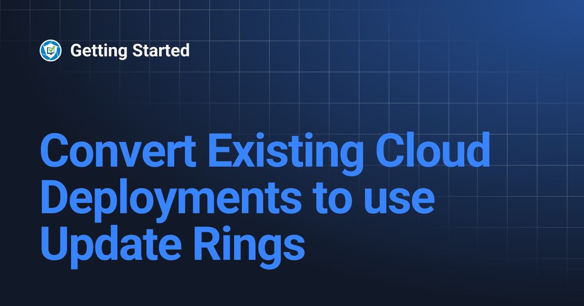 Convert Existing Cloud Deployments to use Update Rings | Getting Started