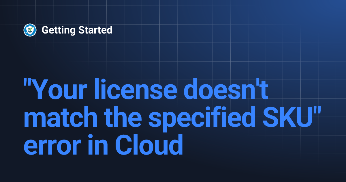"Your license doesn't match the specified SKU" error in Cloud | Getting ...