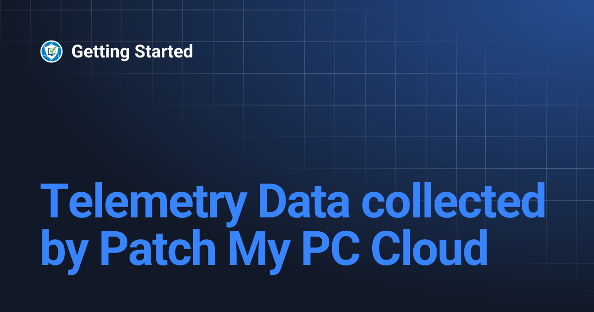 Telemetry Data collected by Patch My PC Cloud | Getting Started