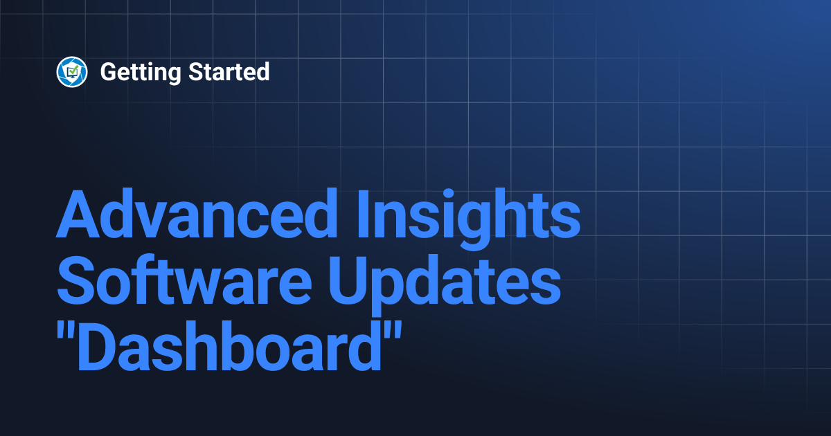 Advanced Insights Software Updates "Dashboard" | Getting Started