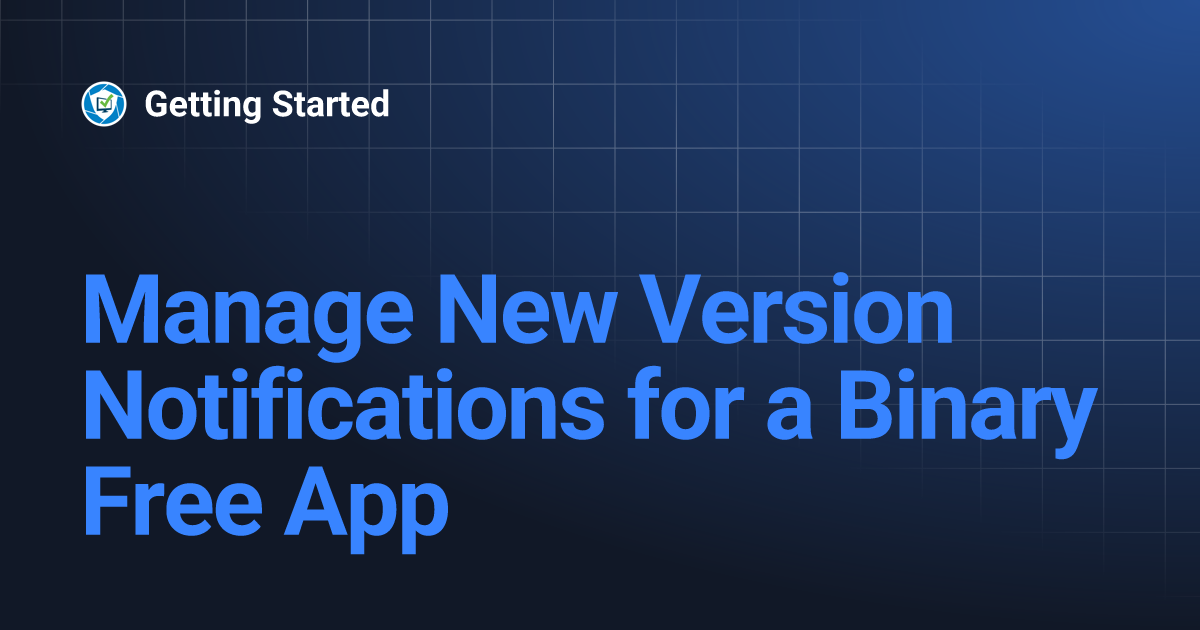 Manage New Version Notifications for a Binary Free App | Getting Started