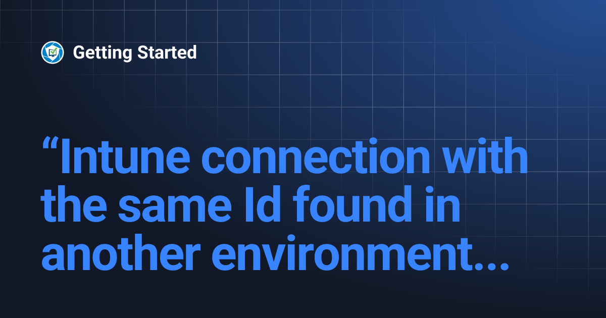 “Intune connection with the same Id found in another environment” error ...