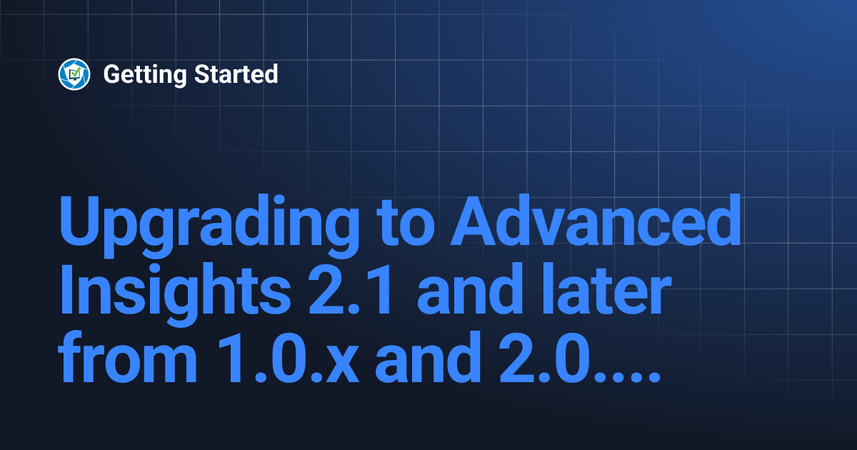 Upgrading to Advanced Insights 2.1 and later from 1.0.x and 2.0.x versions | Getting Started