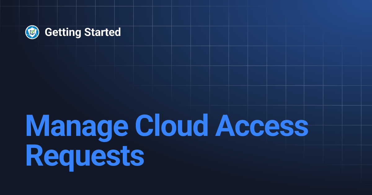 Manage Cloud Access Requests | Getting Started