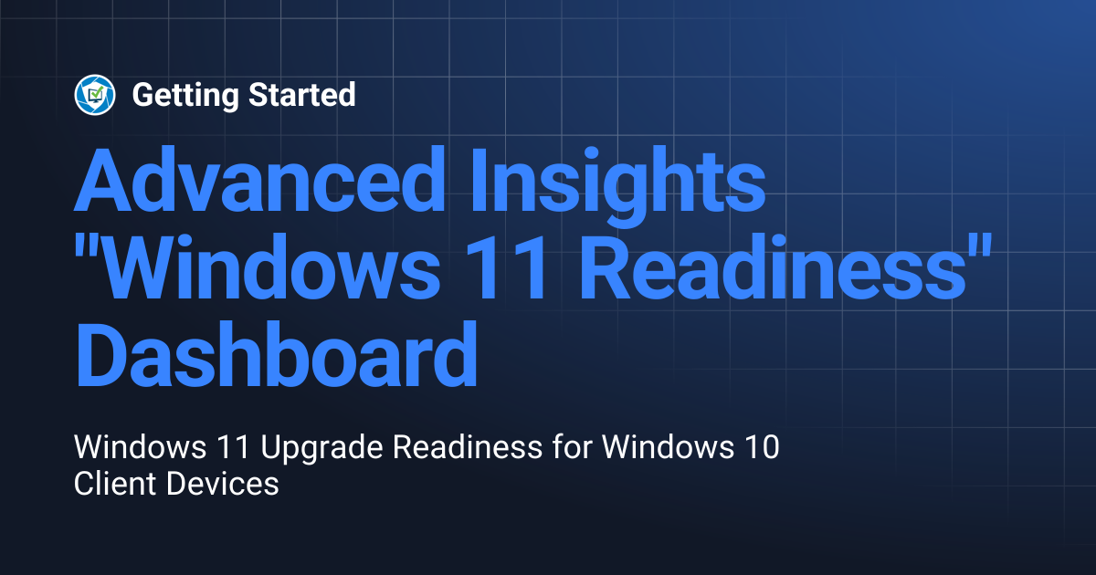 Advanced Insights "Windows 11 Readiness" Dashboard | Getting Started