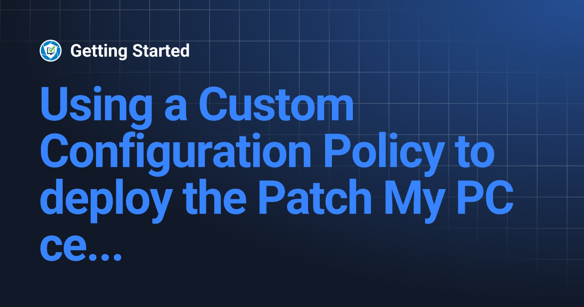 Using a Custom Configuration Policy to deploy the Patch My PC certificate | Getting Started