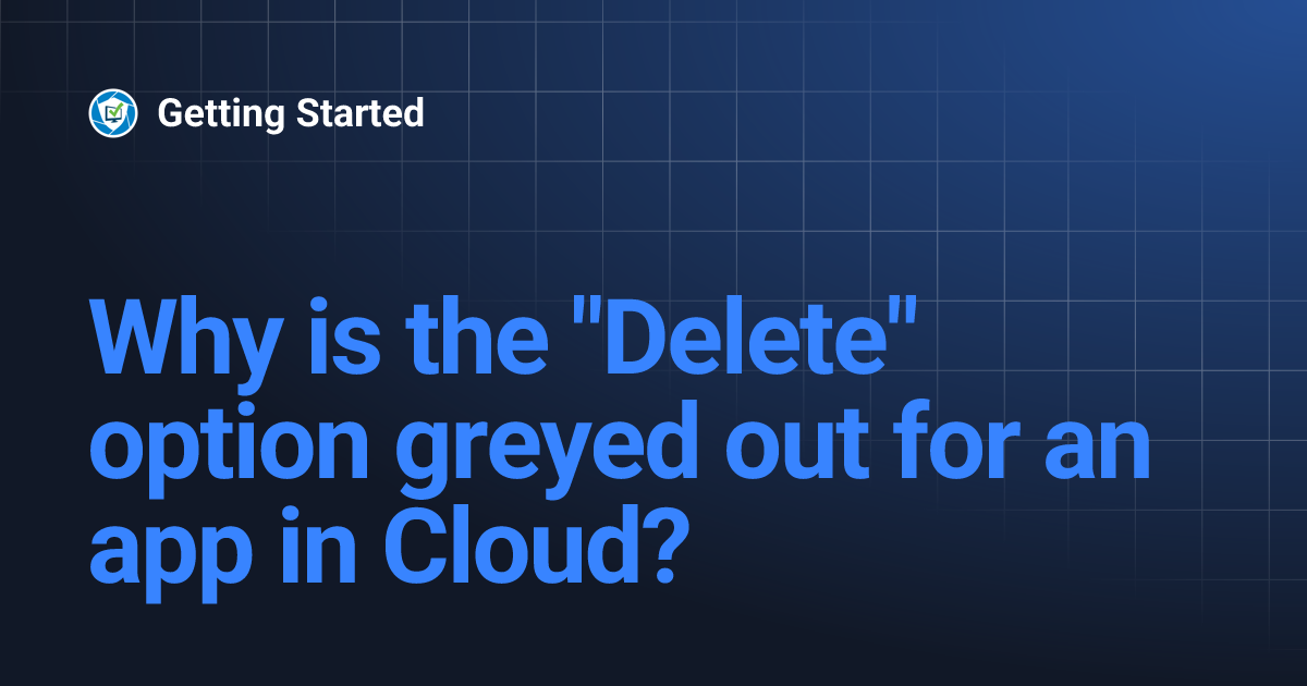 Why is the "Delete" option greyed out for an app in Cloud? | Getting Started