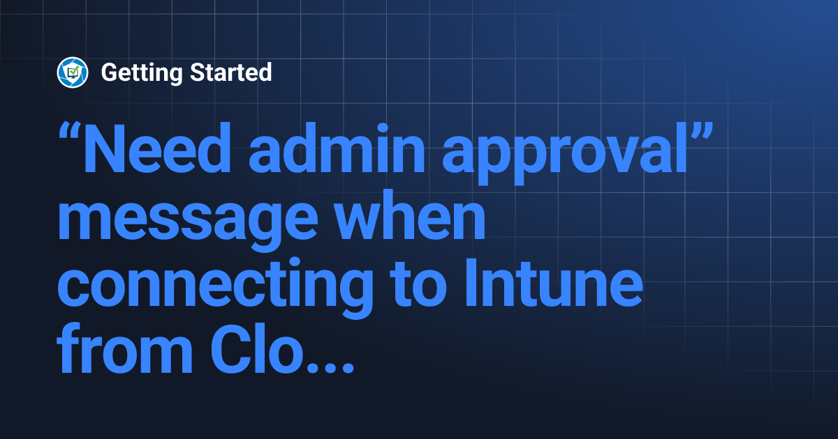 “Need admin approval” message when connecting to Intune from Cloud ...