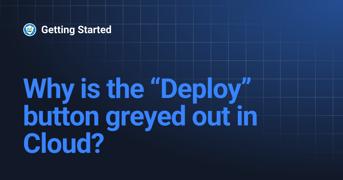 Why is the “Deploy” button greyed out in Cloud? | Getting Started