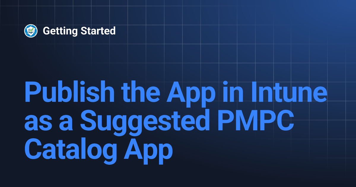 Publish the App in Intune as a Suggested PMPC Catalog App | Getting Started