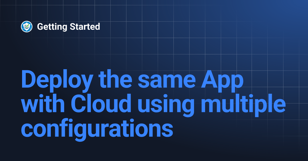 Deploy the same App with Cloud using multiple configurations | Getting Started