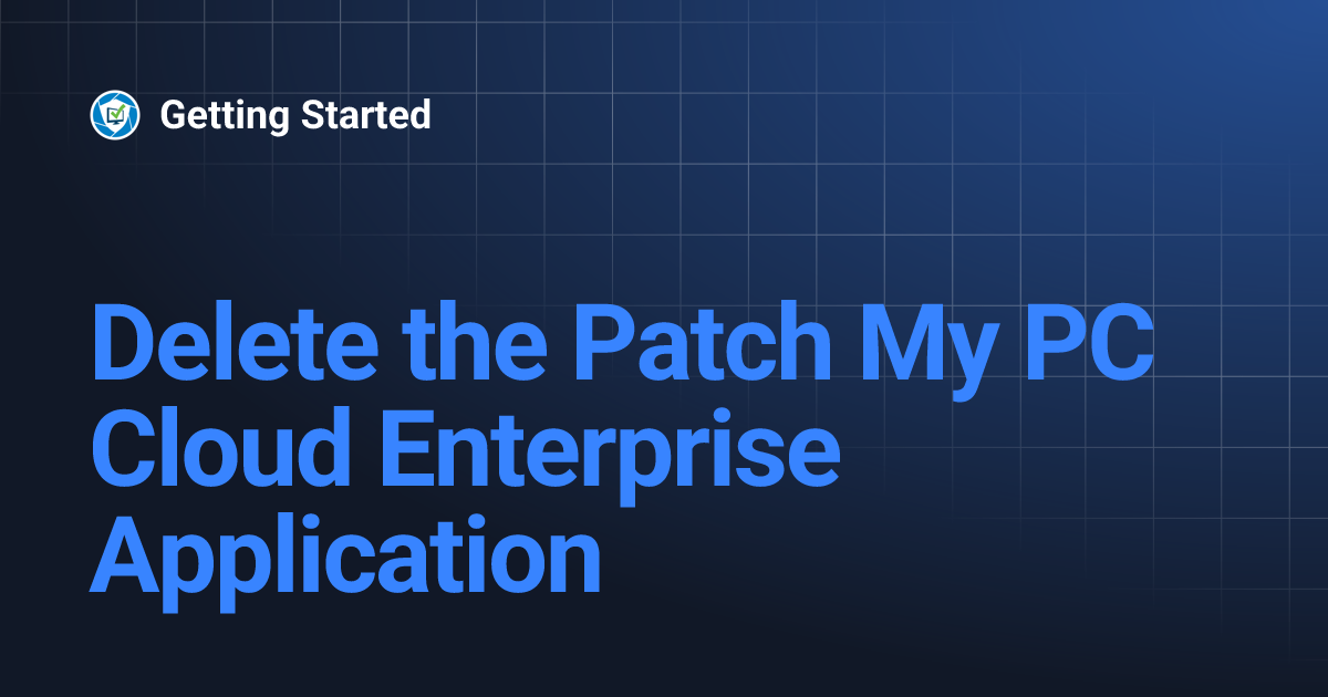 Delete the Patch My PC Cloud Enterprise Application | Getting Started