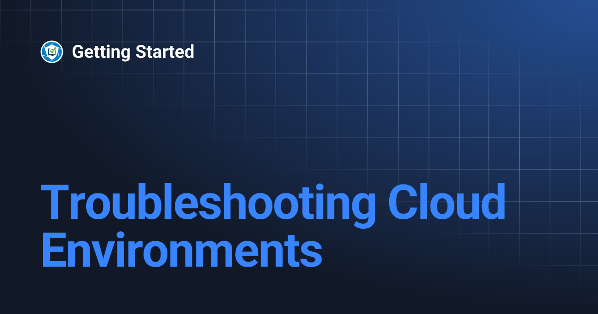 Troubleshooting Cloud Environments | Getting Started