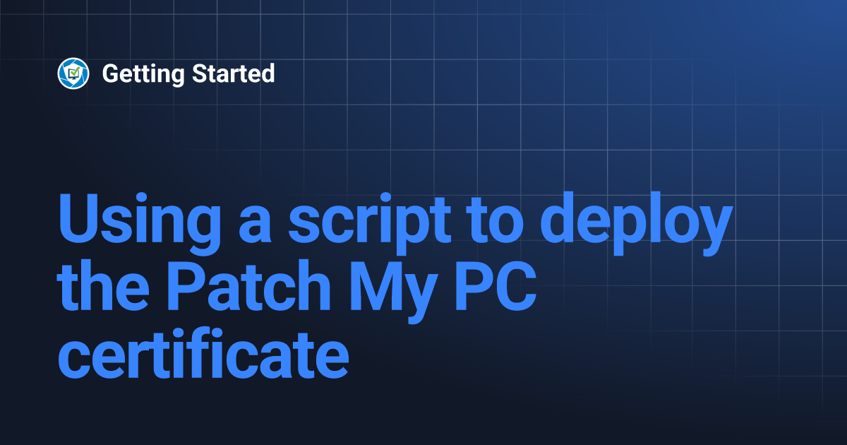 Using a script to deploy the Patch My PC certificate | Getting Started