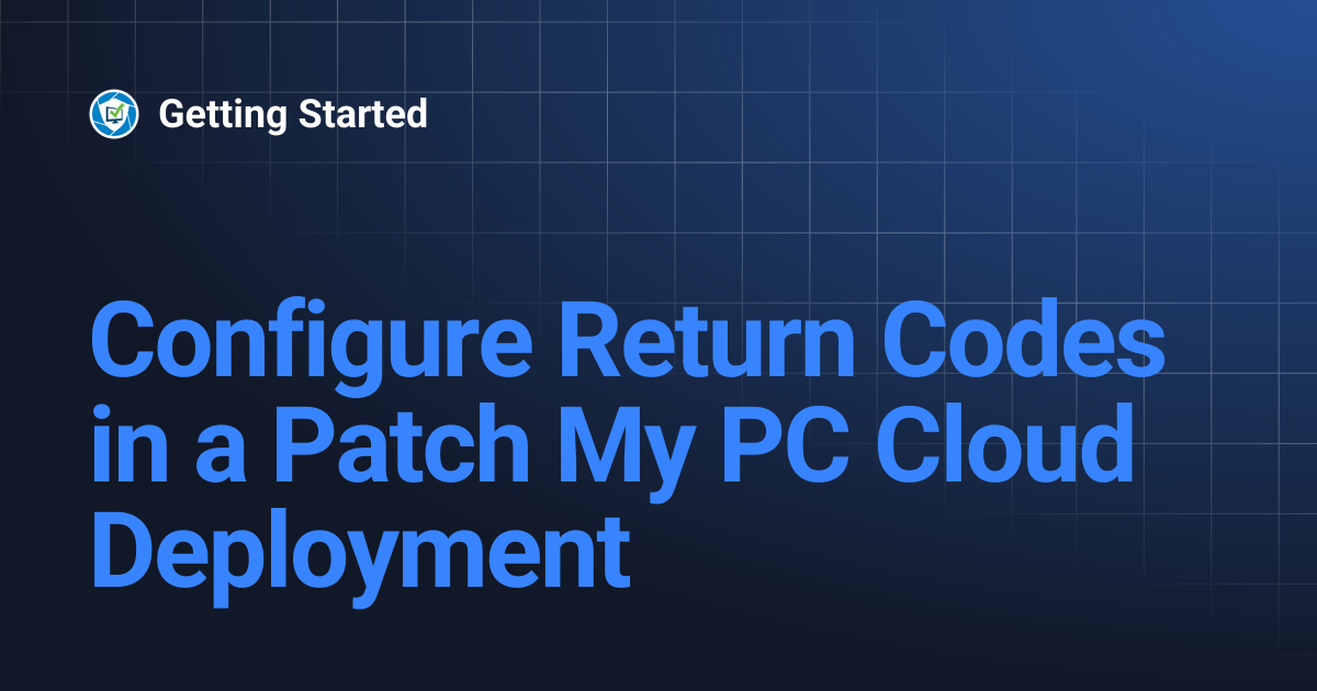 Configure Return Codes in a Patch My PC Cloud Deployment | Getting Started