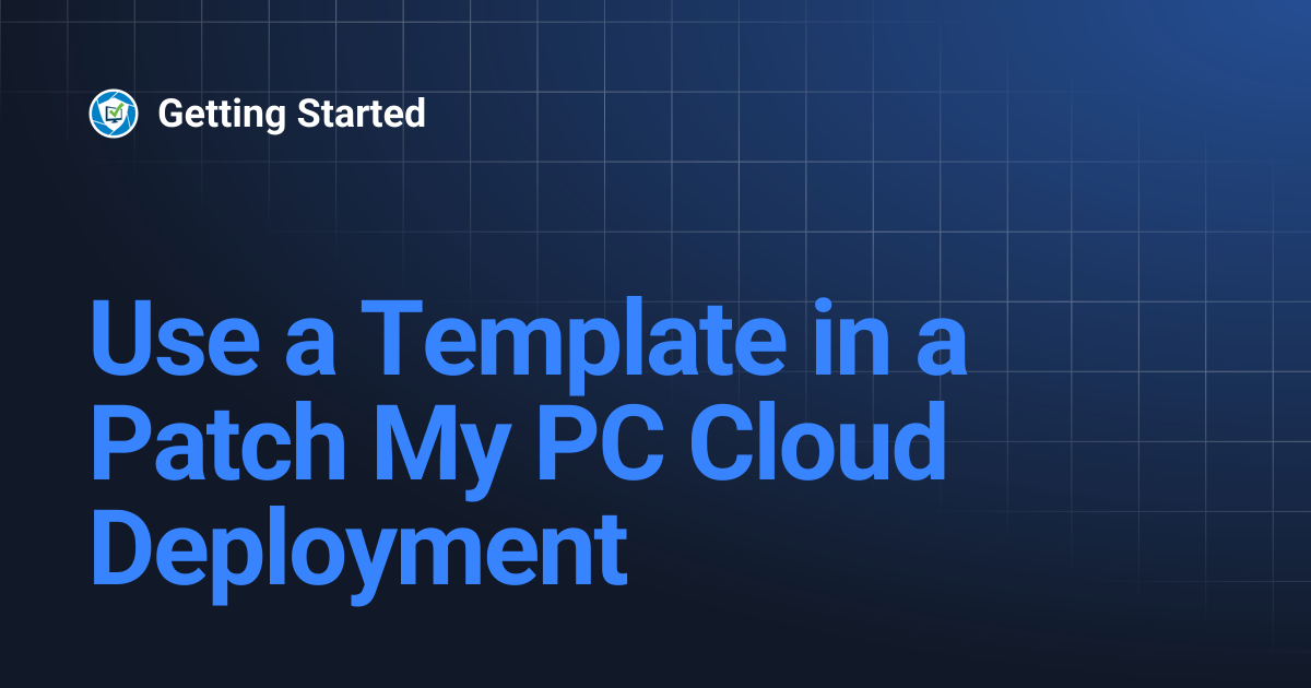 Use a Template in a Patch My PC Cloud Deployment | Getting Started