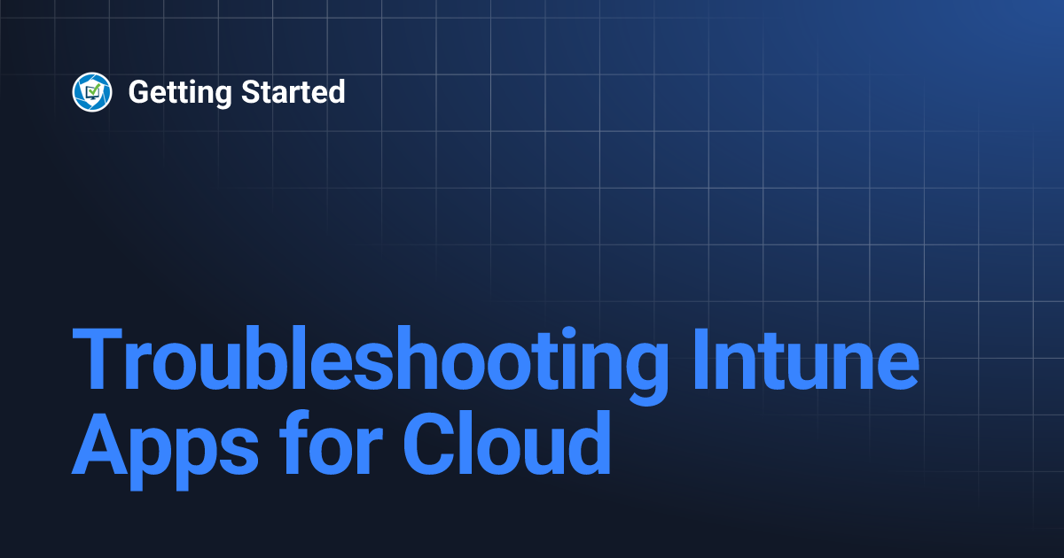Troubleshooting Intune Apps for Cloud | Getting Started